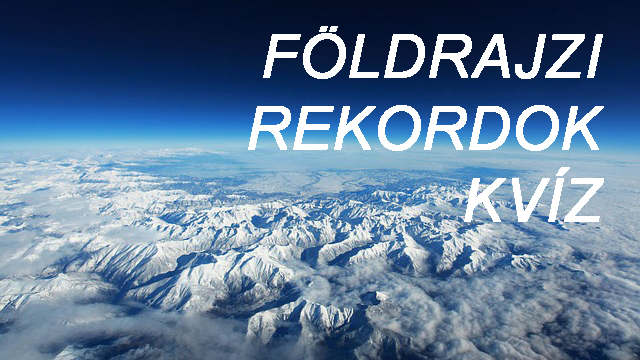 Földrajzi LEGEK kvíze. Rekordok a Föld körül KVÍZ - Kvízmester.com