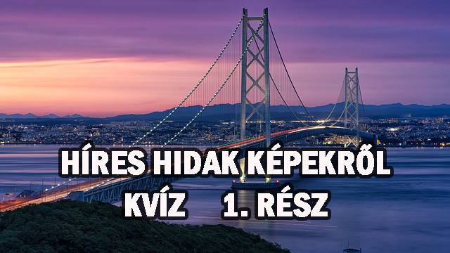 Híres hidak innen-onnan. Felismered őket képekről? 1. rész KVÍZ ...