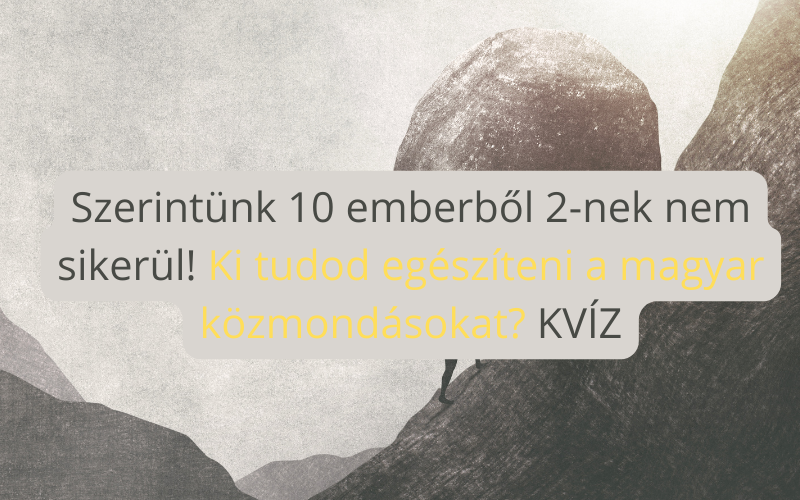 Szerintünk 10 emberből 2-nek nem sikerül! Ki tudod egészíteni a magyar szólásokat, közmondásokat ...